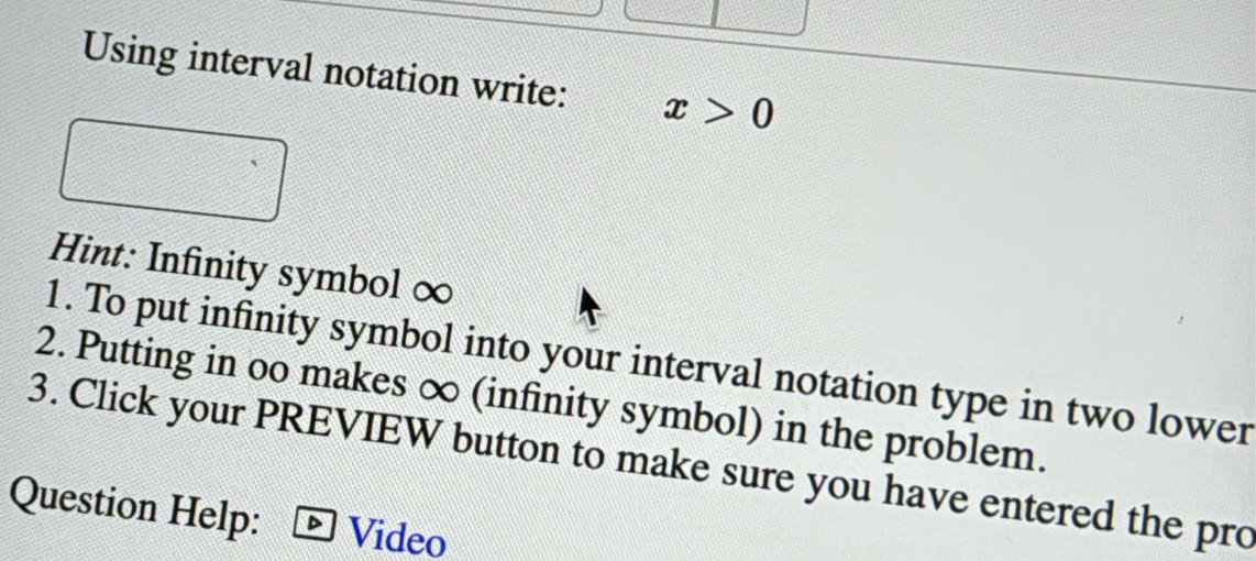Solved: Using interval notation write: x>0 Hint: Infinity symbol ∞ 1 ...