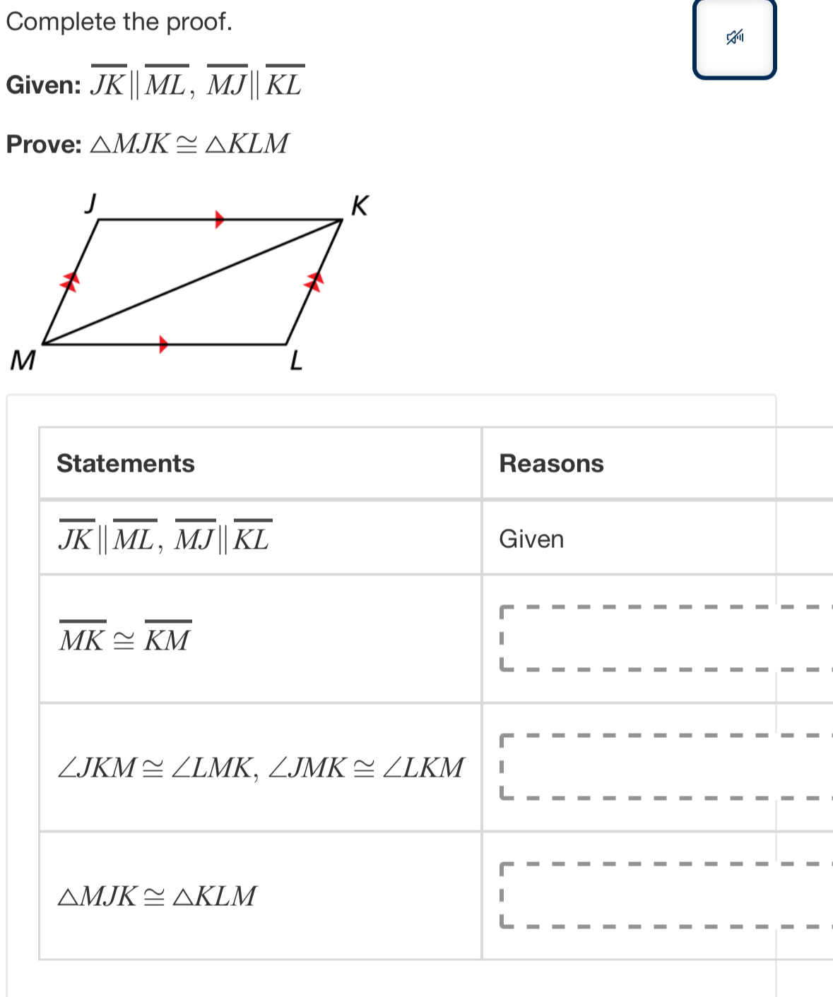 Solved: Complete the proof. Given: overline JK||overline ML,overline MJ||overline KL Prove: MJK ...
