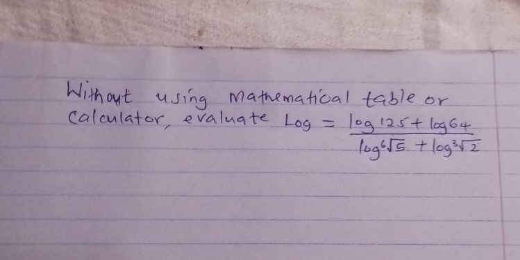 Solved: Without using mathematical table or calculator, evaluate Log ...