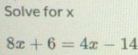 Solved: Solve for x 8x+6=4x-14 [Math]