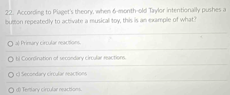 Solved: According to Piaget's theory, when 6-month-old Taylor ...