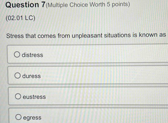 Solved: Question 7(Multiple Choice Worth 5 points) (02.01 LC) Stress that comes from unpleasant ...