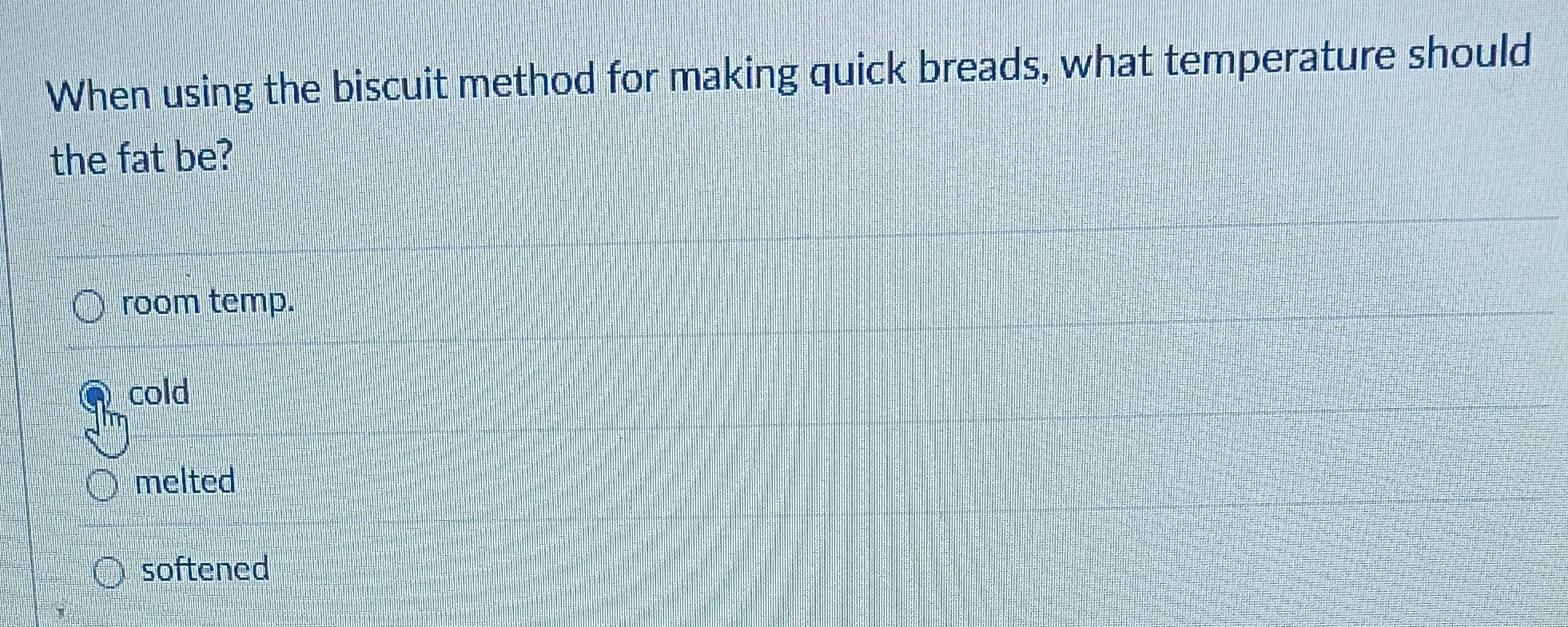 Solved: When using the biscuit method for making quick breads, what ...