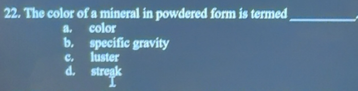 Solved: The color of a mineral in powdered form is termed_ a. color b ...