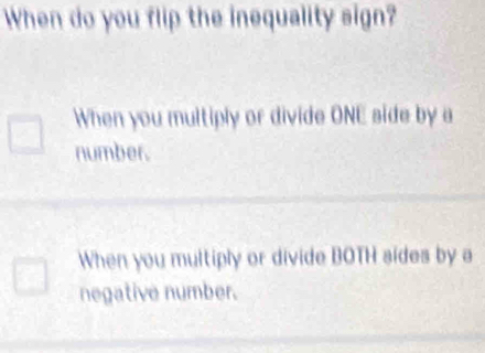 Solved: When do you flip the inequality sign? When you multiply or ...