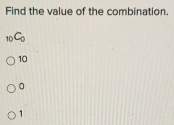 Solved: Find the value of the combination. 10C0 10 0 1 [Math]