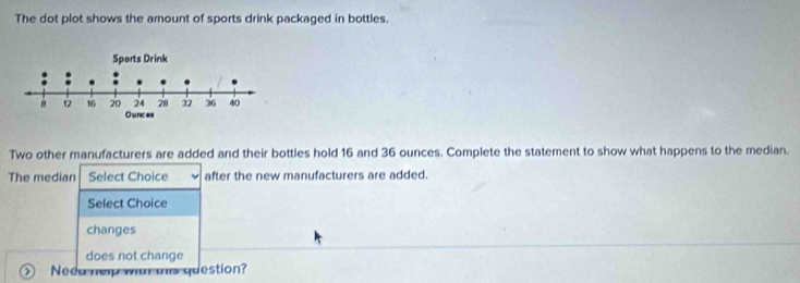 Solved: The dot plot shows the amount of sports drink packaged in bottles. Two other ...