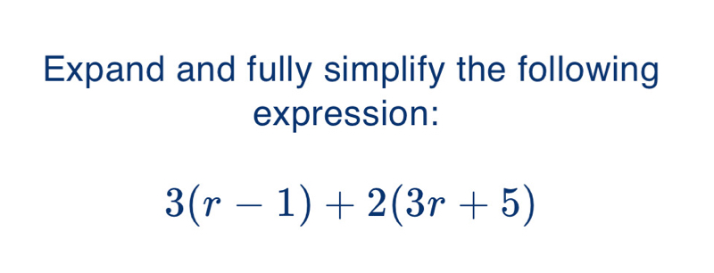 Solved: Expand and fully simplify the following expression: 3(r-1)+2(3r+5) [Math]