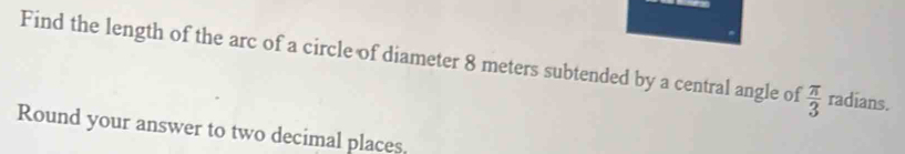 Solved: Find the length of the arc of a circle of diameter 8 meters ...