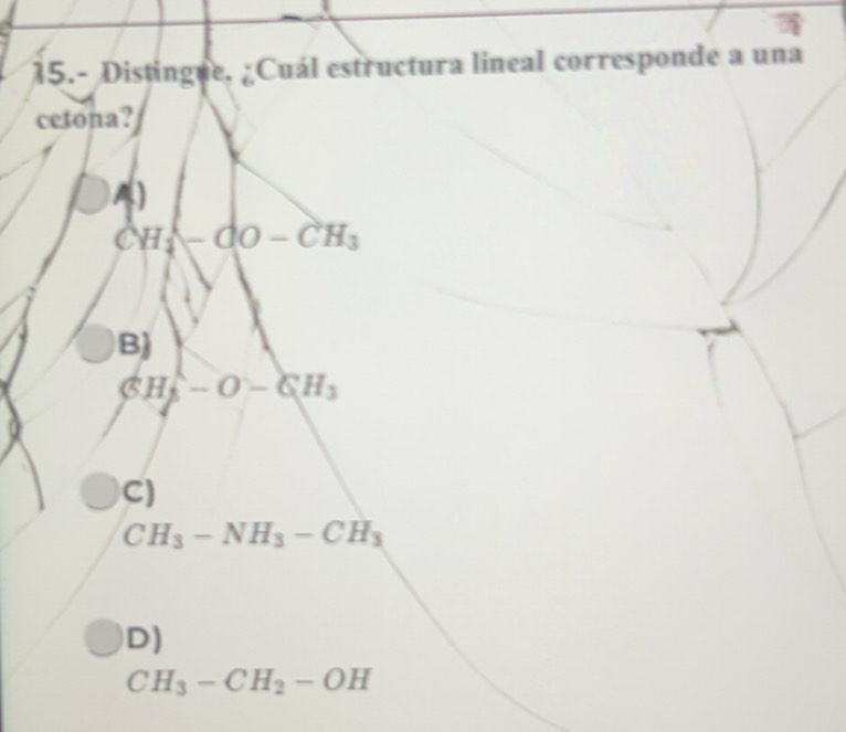 Resuelto:15.- Distingue, ¿Cuál estructura lineal corresponde a una cetona? A) CH_4-dO-CH_3 BJ (5H_3