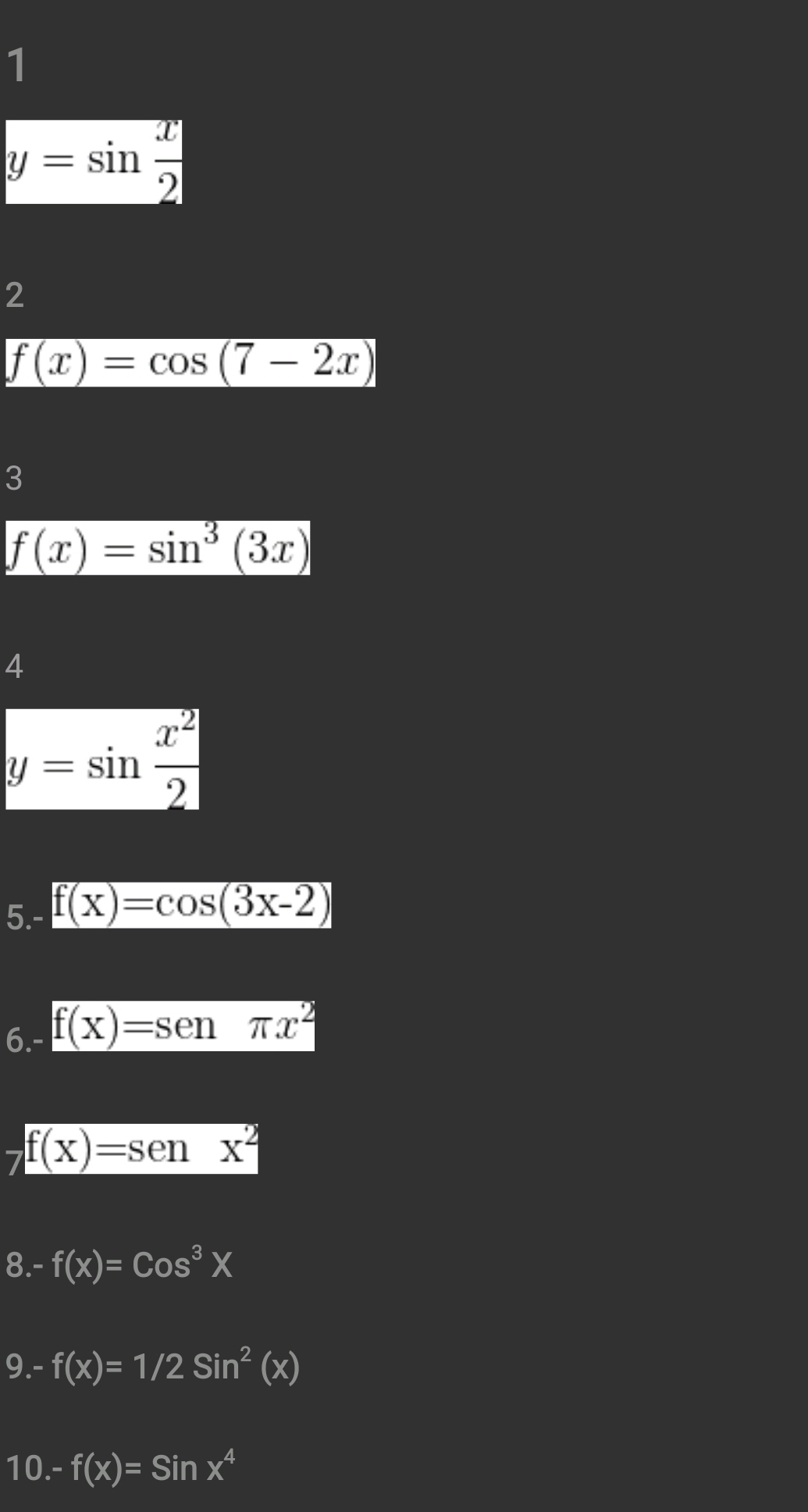 Resuelto:1 y=sin x/2 2 f(x)=cos (7-2x) 3 f(x)=sin^3(3x) 4 y=sin x^2/2 5 ...