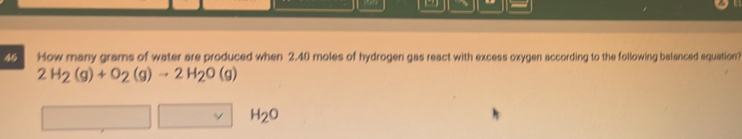 Solved: a 46 How many grams of water are produced when 2.40 moles of ...