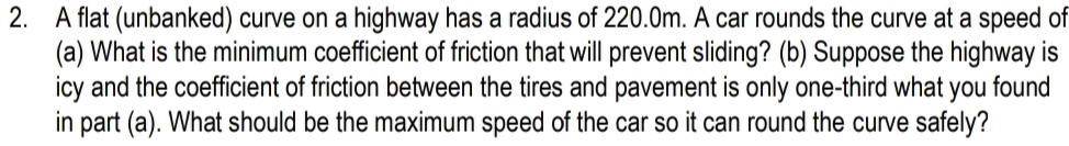 Solved: A flat (unbanked) curve on a highway has a radius of 220.0m. A ...
