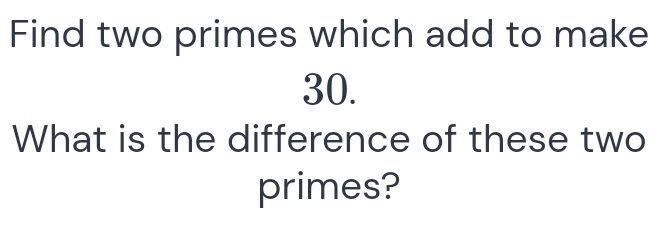 Solved: Find two primes which add to make 30. What is the difference of ...