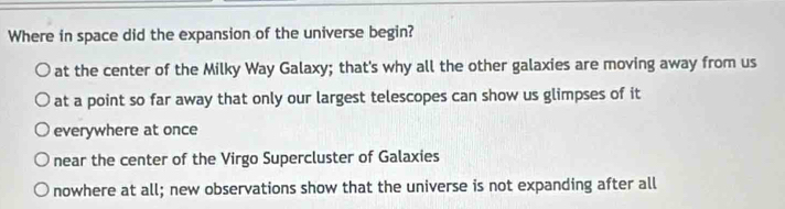 Solved: Where in space did the expansion of the universe begin? at the ...