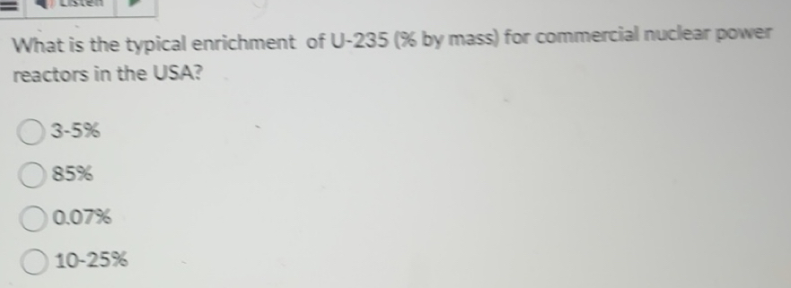 Solved: What is the typical enrichment of U-235 (% by mass) for ...