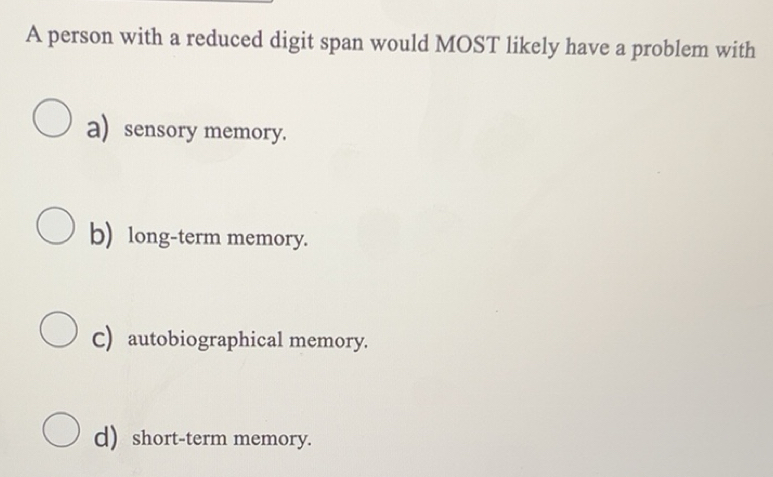 Solved: A person with a reduced digit span would MOST likely have a ...