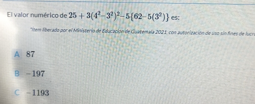 Solved: El valor numérico de 25+3(4^2-3^2)^2-5 62-5(3^2) es: *item ...