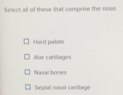 Solved: Select all of these that comprise the nose. Hard palate Alar ...