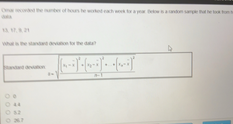 Solved: Omar recorded the number of hours he worked each week for a ...