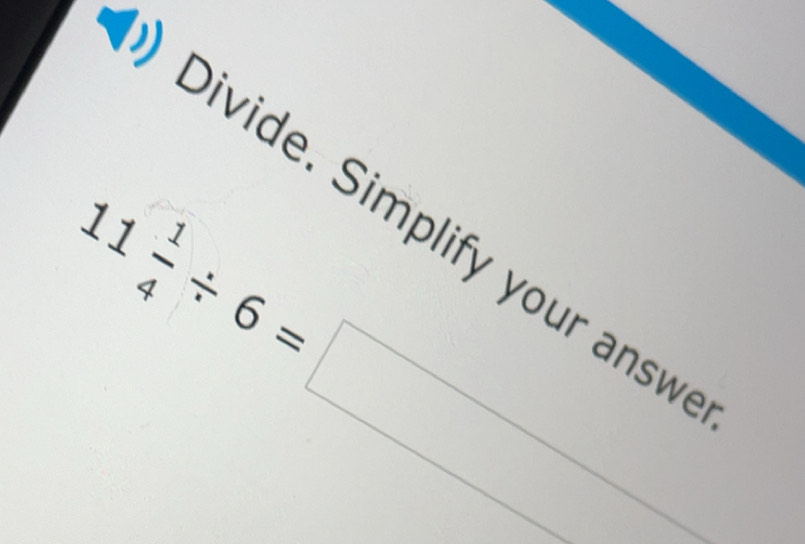 Solved: ivide. Simplify your answ 11 1/4 / 6= [Math]