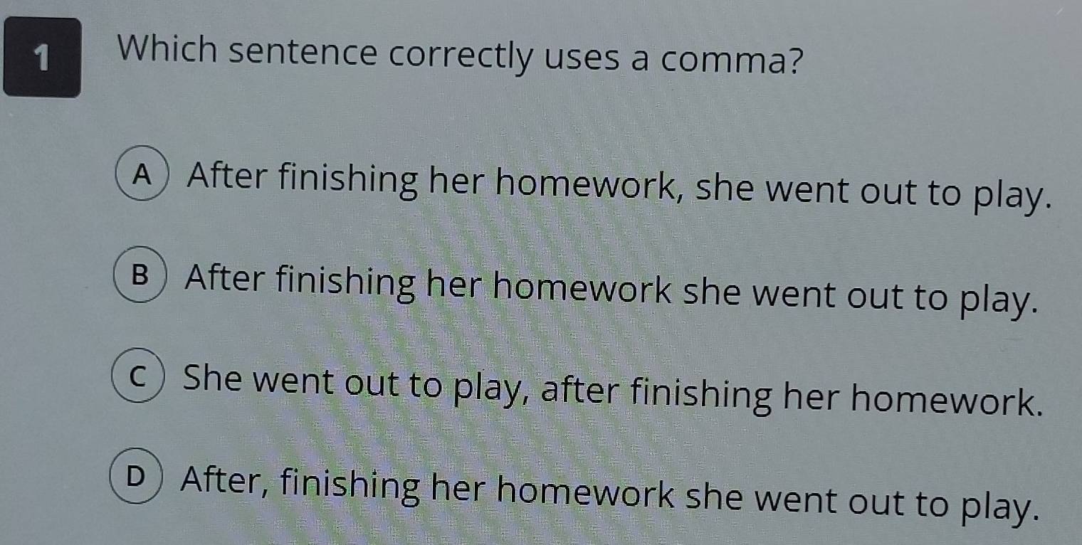 Solved: Which sentence correctly uses a comma? A) After finishing her ...