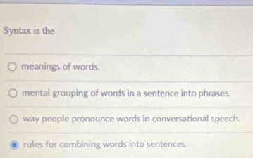 Solved: Syntax is the meanings of words. mental grouping of words in a sentence into phrases ...