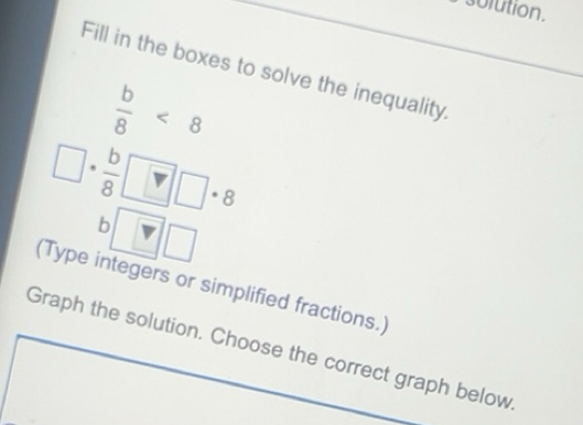 Solved: solution. Fill in the boxes to solve the inequality. b/8