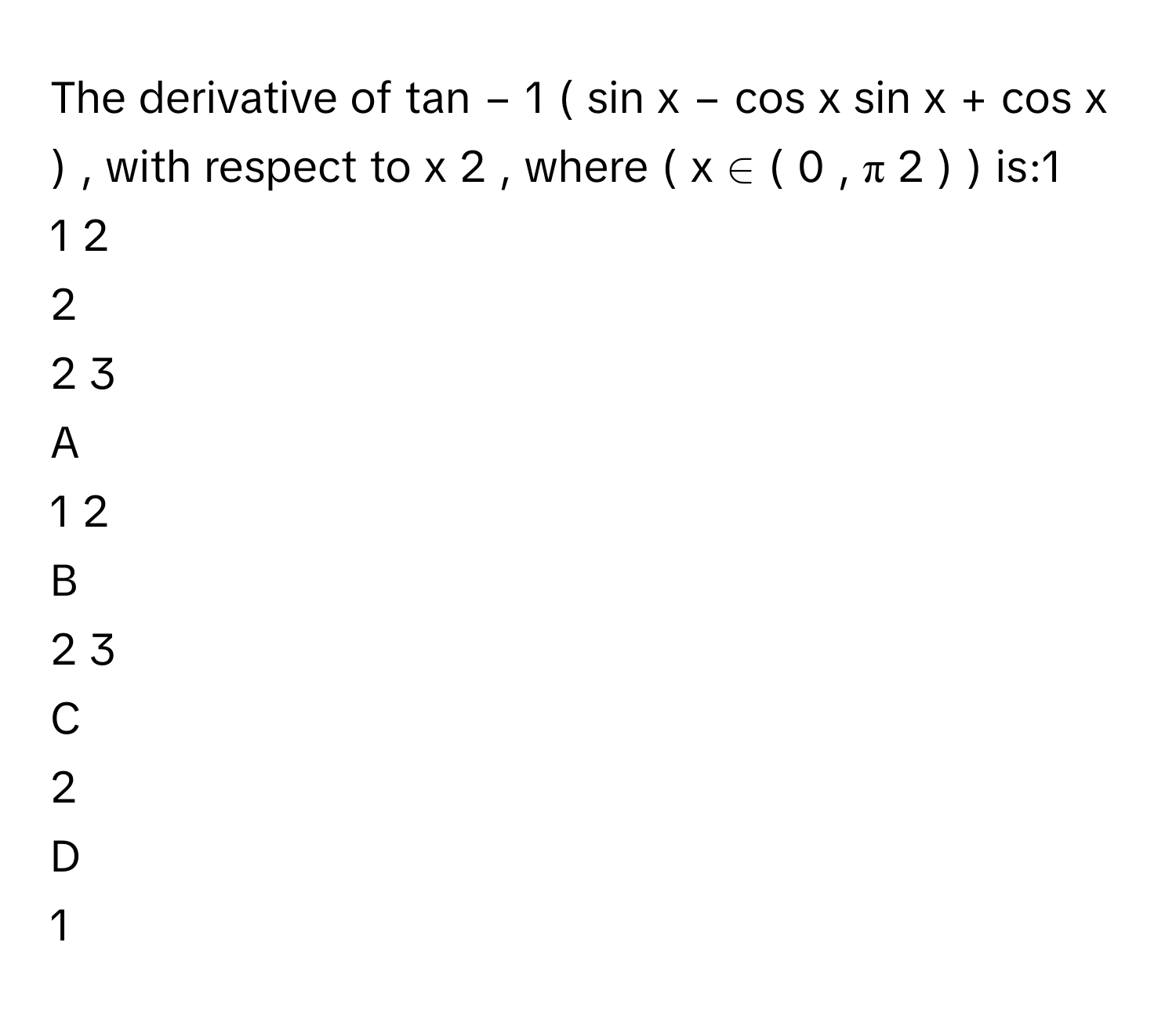 Solved: The derivative of tan − 1 ( sin x − cos x sin x + cos x [Math]