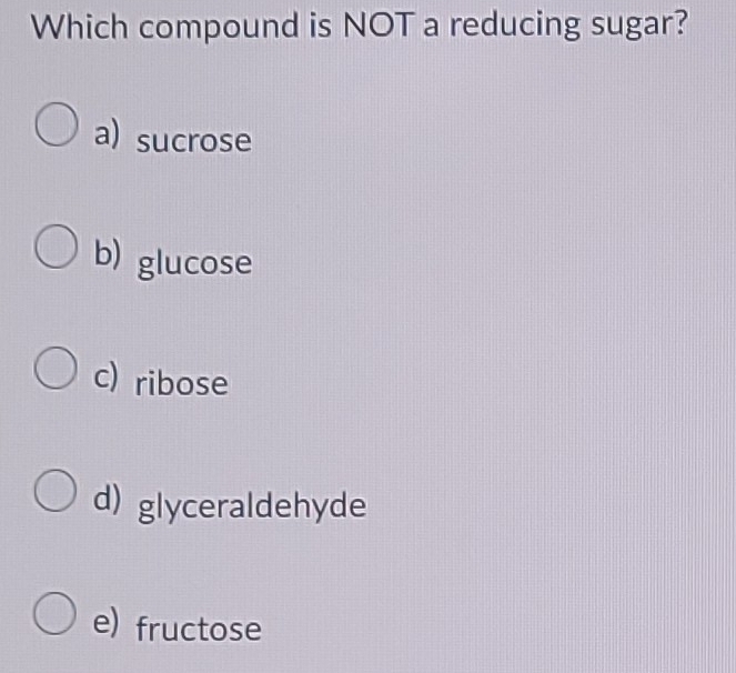 Solved: Which compound is NOT a reducing sugar? a) sucrose b) glucose c ...