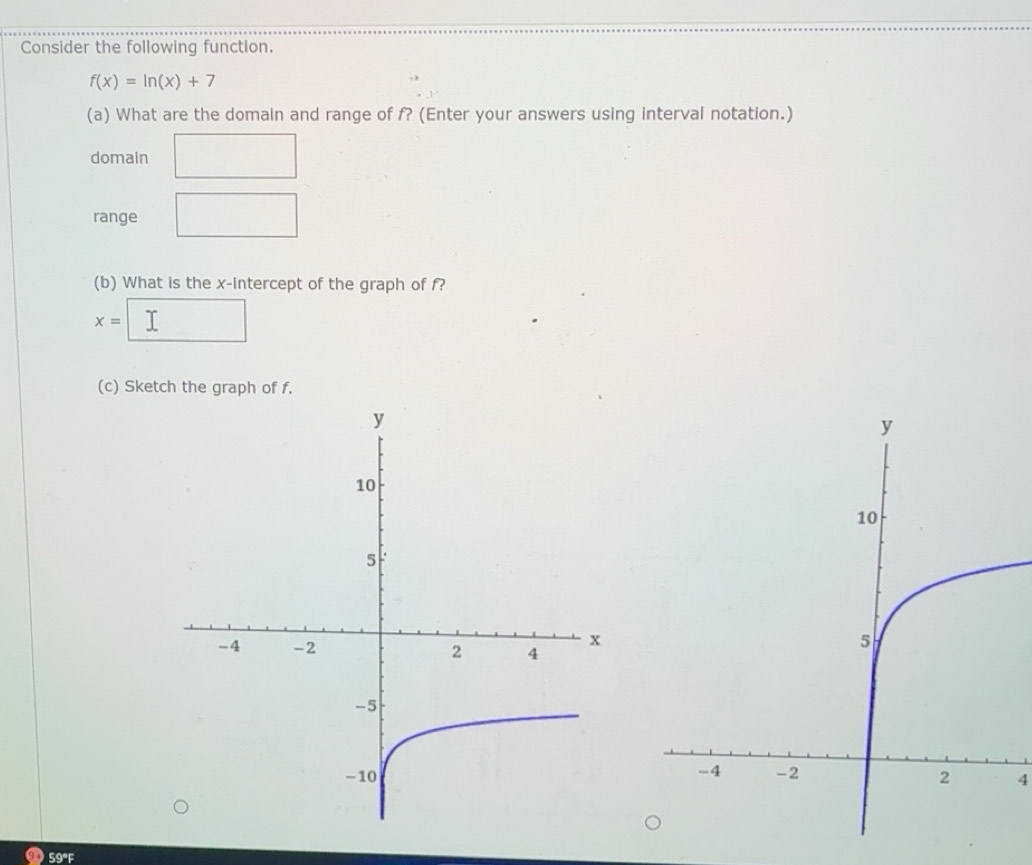 Solved: Consider the following function. f(x)=ln (x)+7 (a) What are the ...