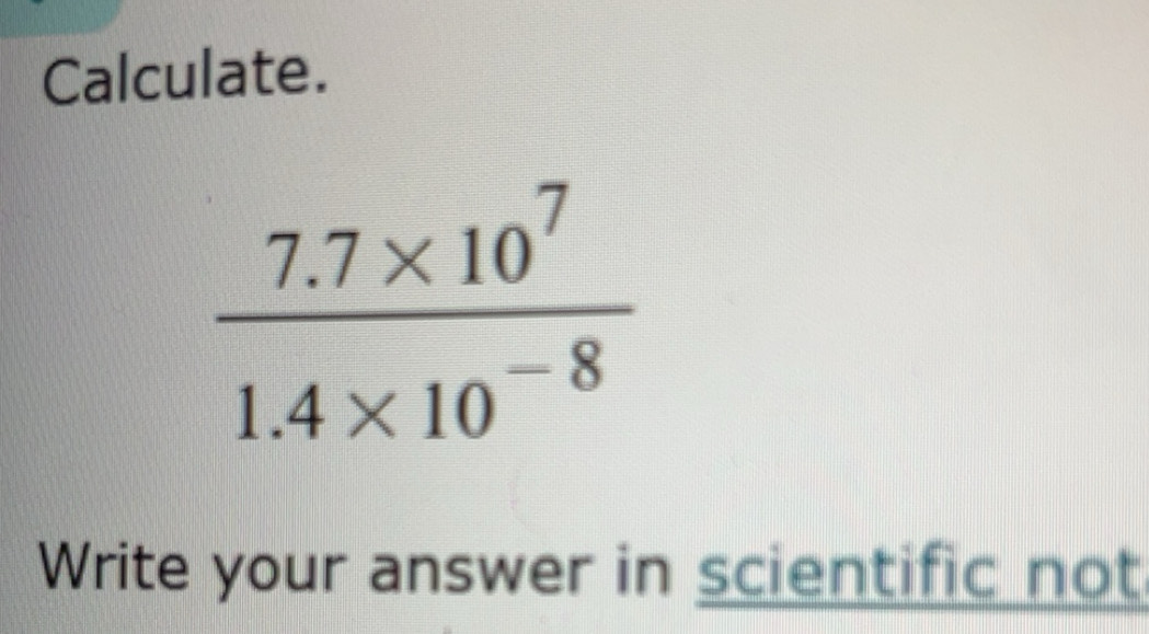 Solved: Calculate. (7.7* 10^7)/1.4* 10^(-8) Write your answer in ...