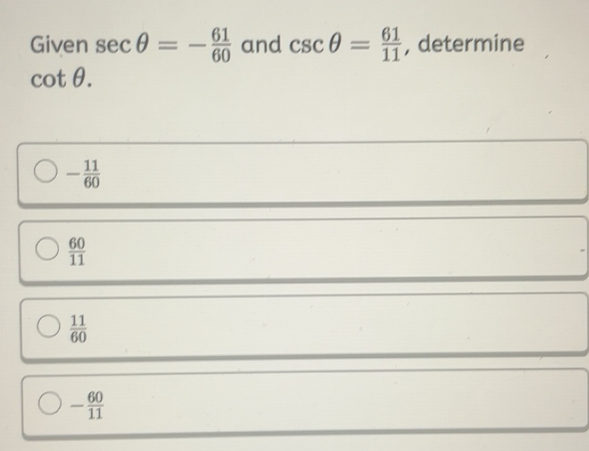 Solved: Given sec θ =- 61/60 and csc θ = 61/11 , determine cot θ. - 11/ ...