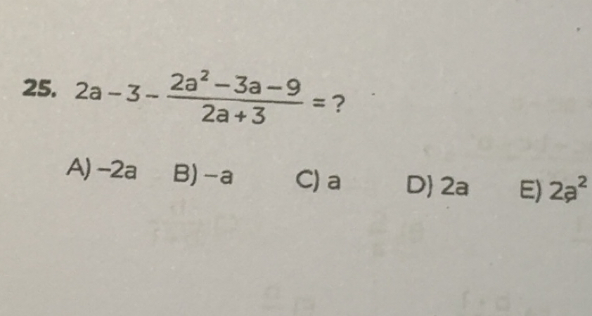 Gelöst:2a-3- (2a^2-3a-9)/2a+3 = ? A) -2a B) -a C) a D 2a E) 2a^2