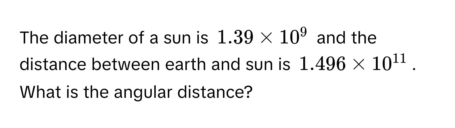 Solved: The diameter of a sun is $1.39 * 10^(9$ and the distance ...