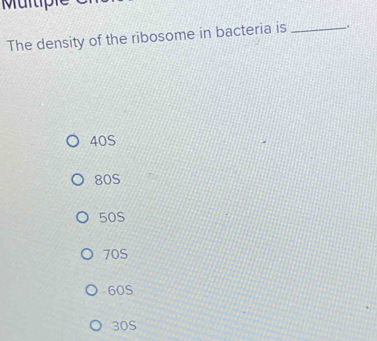 Solved: The density of the ribosome in bacteria is _. 40S 80S 50S 70S ...
