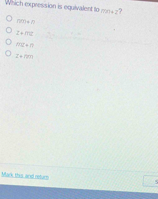 Solved: Which expression is equivalent to mn+z ? nm+n z+mz mz+n z+nm Mark this and return S [Math]