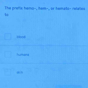 Solved: The prefix hemo-, hem-, or hemato- relates to blood humans skin ...