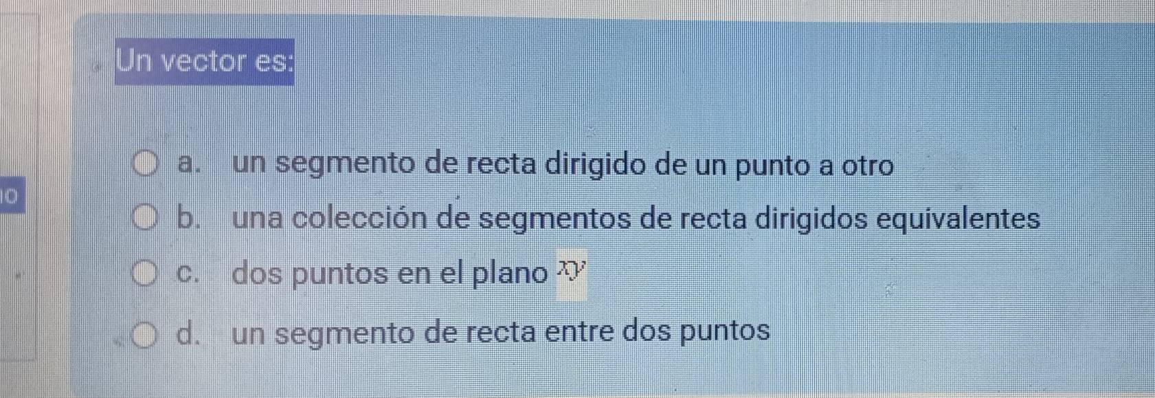 Resuelto:Un vector es: a. un segmento de recta dirigido de un punto a ...