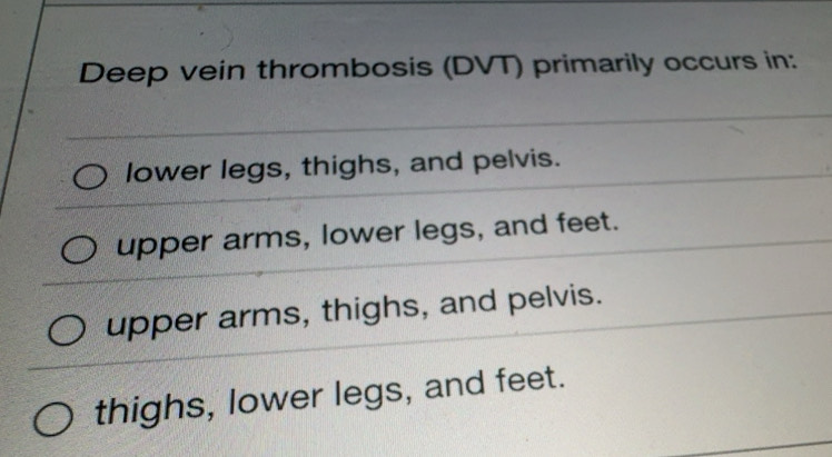 Solved: Deep vein thrombosis (DVT) primarily occurs in: lower legs ...