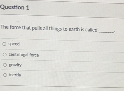 Solved: The force that pulls all things to earth is called _. speed ...