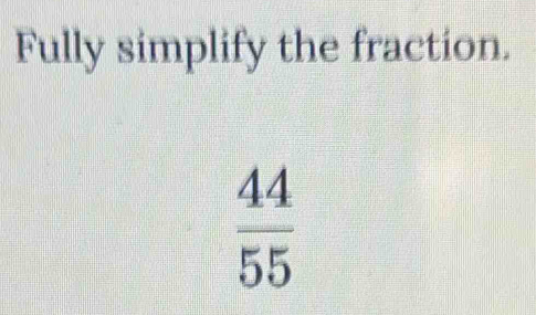 Solved Fully Simplify The Fraction 44 55 Math