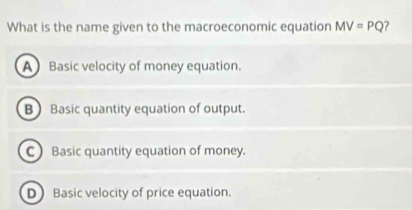 Solved: What is the name given to the macroeconomic equation MV=PQ ? A ...