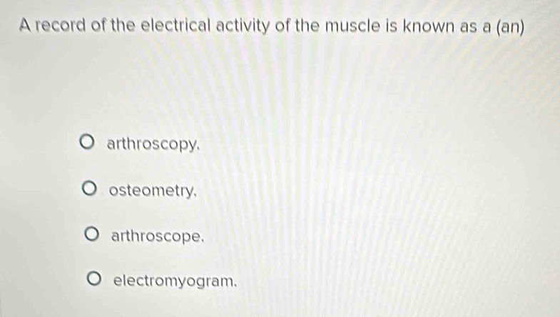 Solved: A record of the electrical activity of the muscle is known as a ...