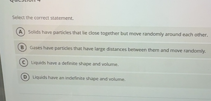 Solved: Select the correct statement. A) Solids have particles that lie ...