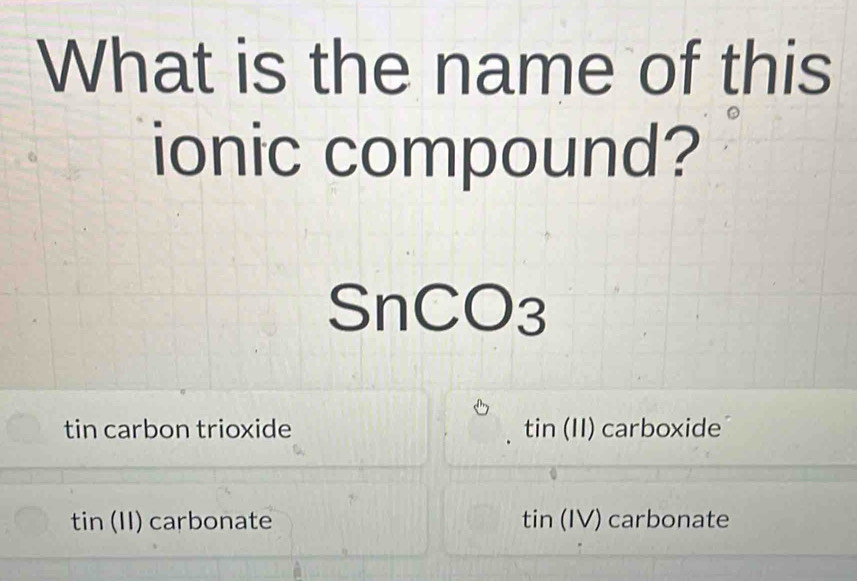Solved: What is the name of this ionic compound? SnCO3 tin carbon ...