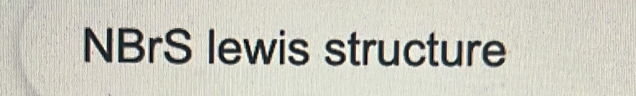 Solved: NBrS lewis structure [Chemistry]