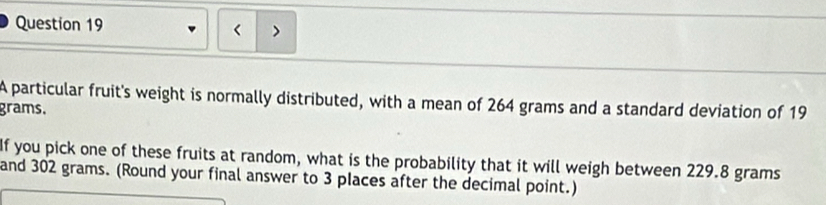 Solved: > A particular fruit's weight is normally distributed, with a ...