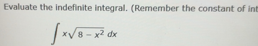 Solved: Evaluate the indefinite integral. (Remember the constant of int ∈t xsqrt(8-x^2)dx [Calculus]