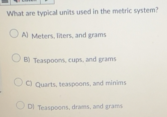 Solved: What are typical units used in the metric system? A) Meters ...